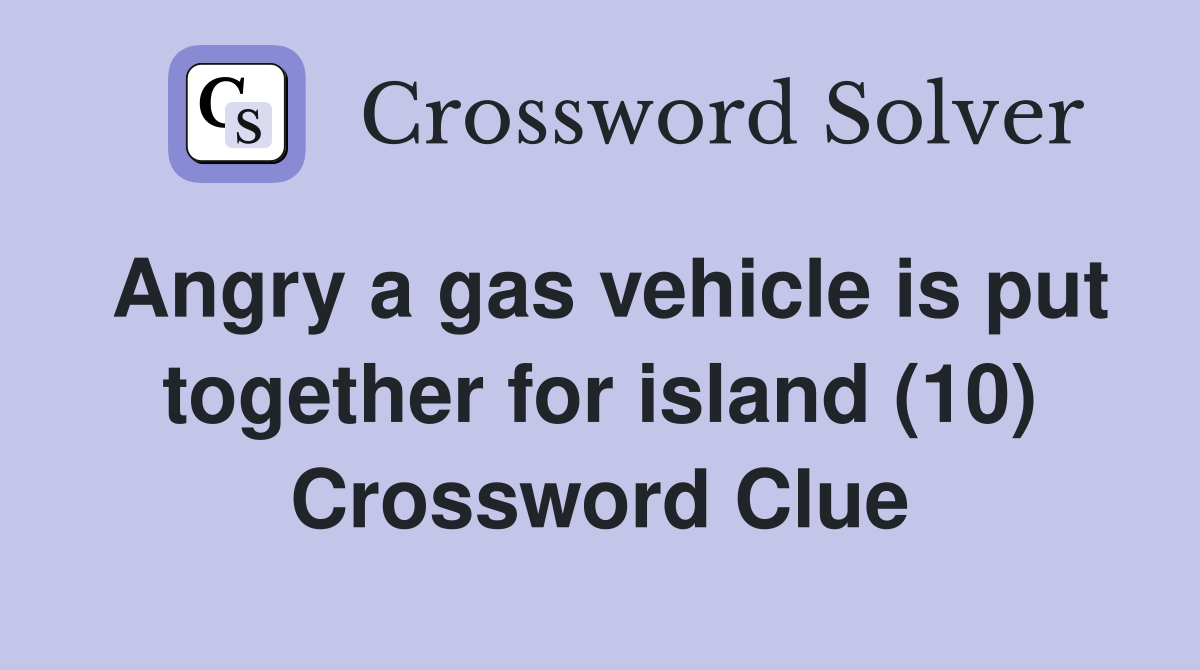 Angry a gas vehicle is put together for island (10) - Crossword Clue Answers - Crossword Solver